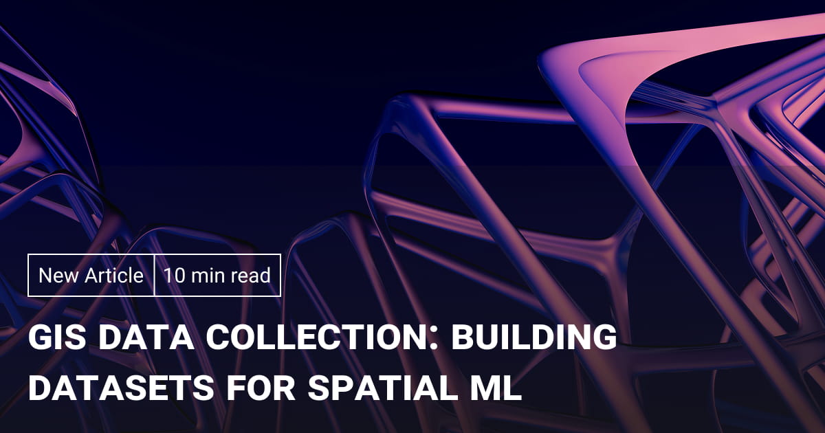 GIS Data Collection: Building Datasets for Spatial ML in 2025 | Label ...