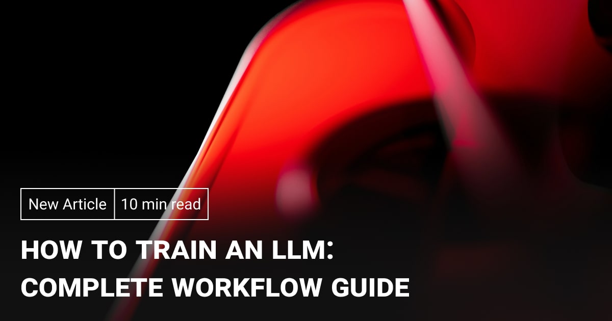 How to Train an LLM: 2025 Workflow Guide | Label Your Data