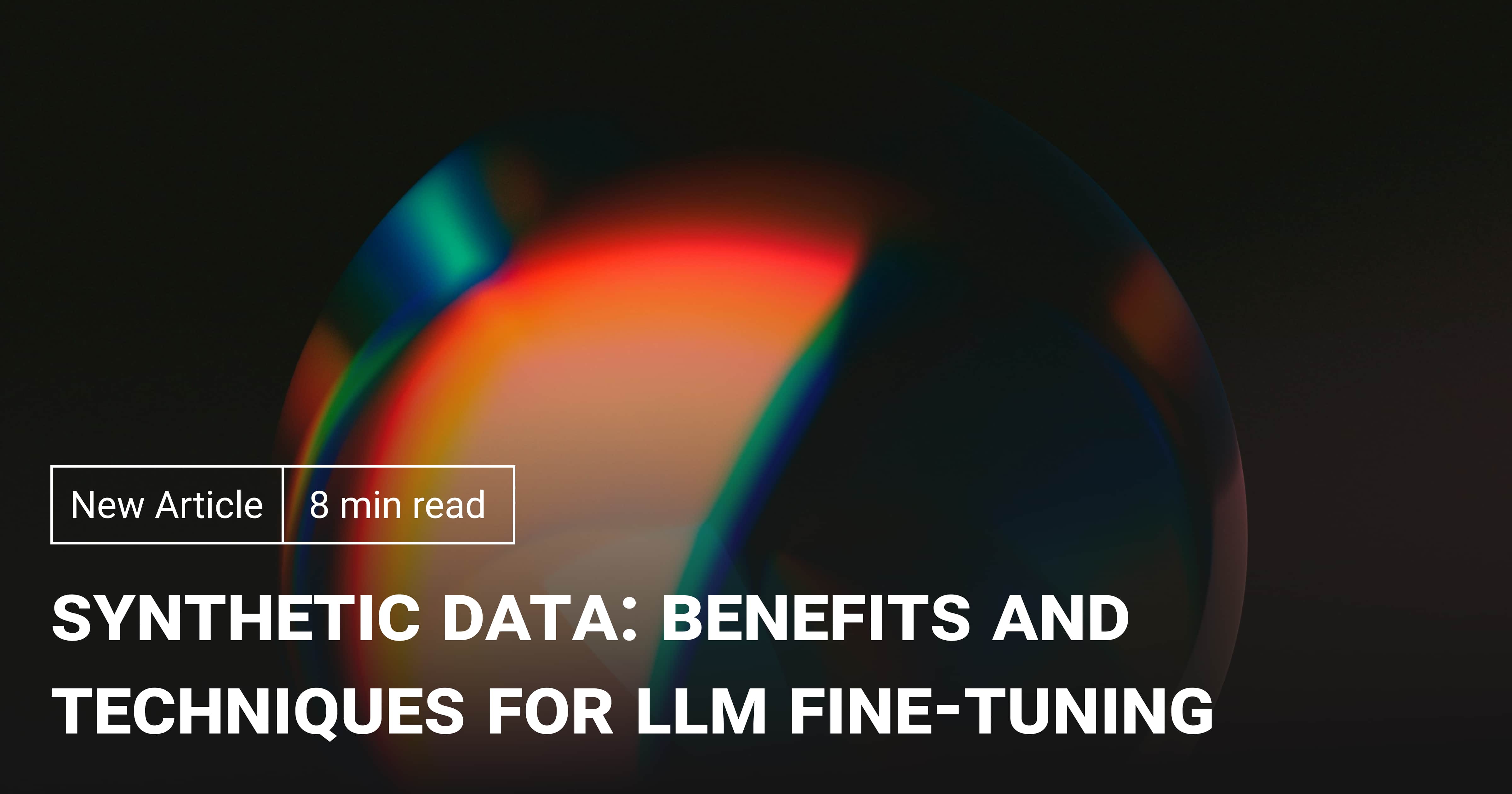 Synthetic Data: Benefits and Techniques for LLM Fine-Tuning in 2025 ...