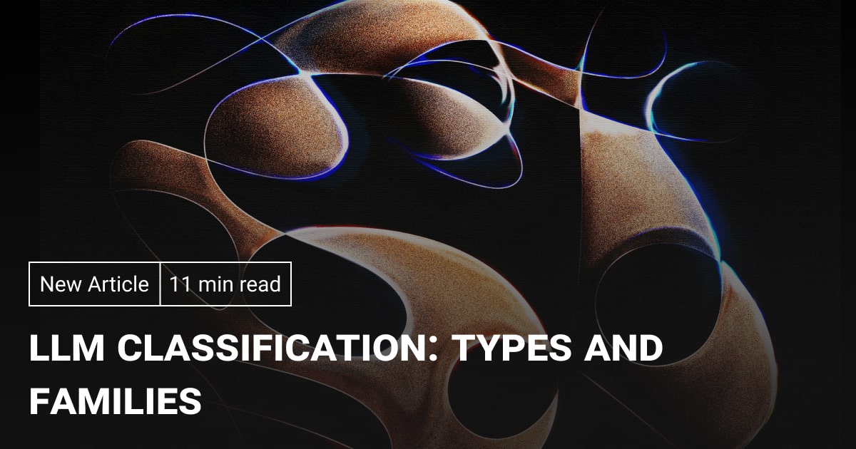 Types of LLMs: Classification Guide in 2025 | Label Your Data